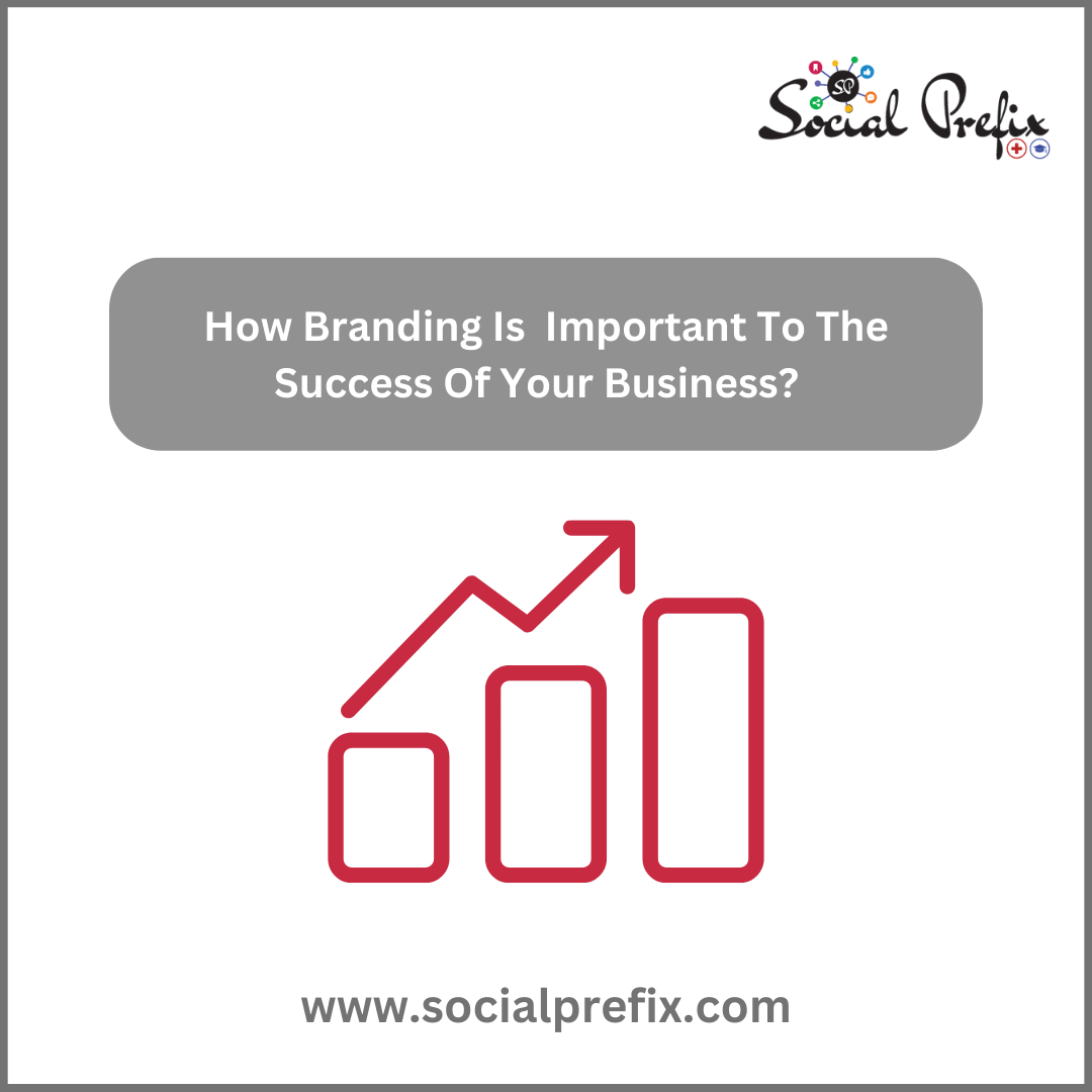 How Branding Is Important To The Success Of Your Business? - Social Prefix